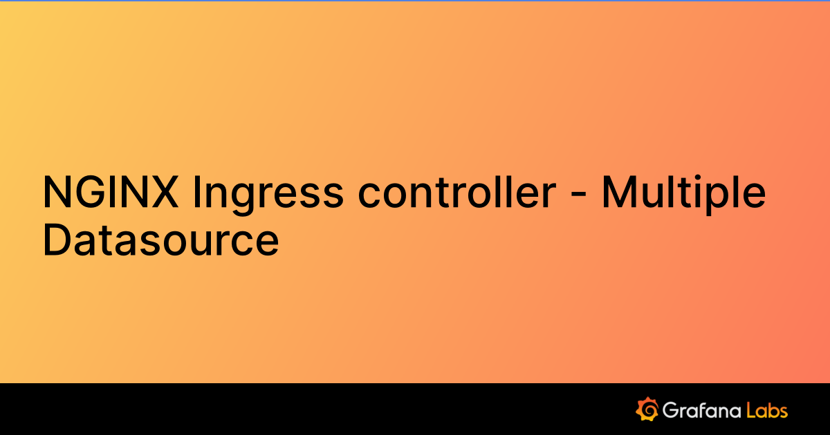 NGINX Ingress controller - Multiple Datasource | Grafana Labs